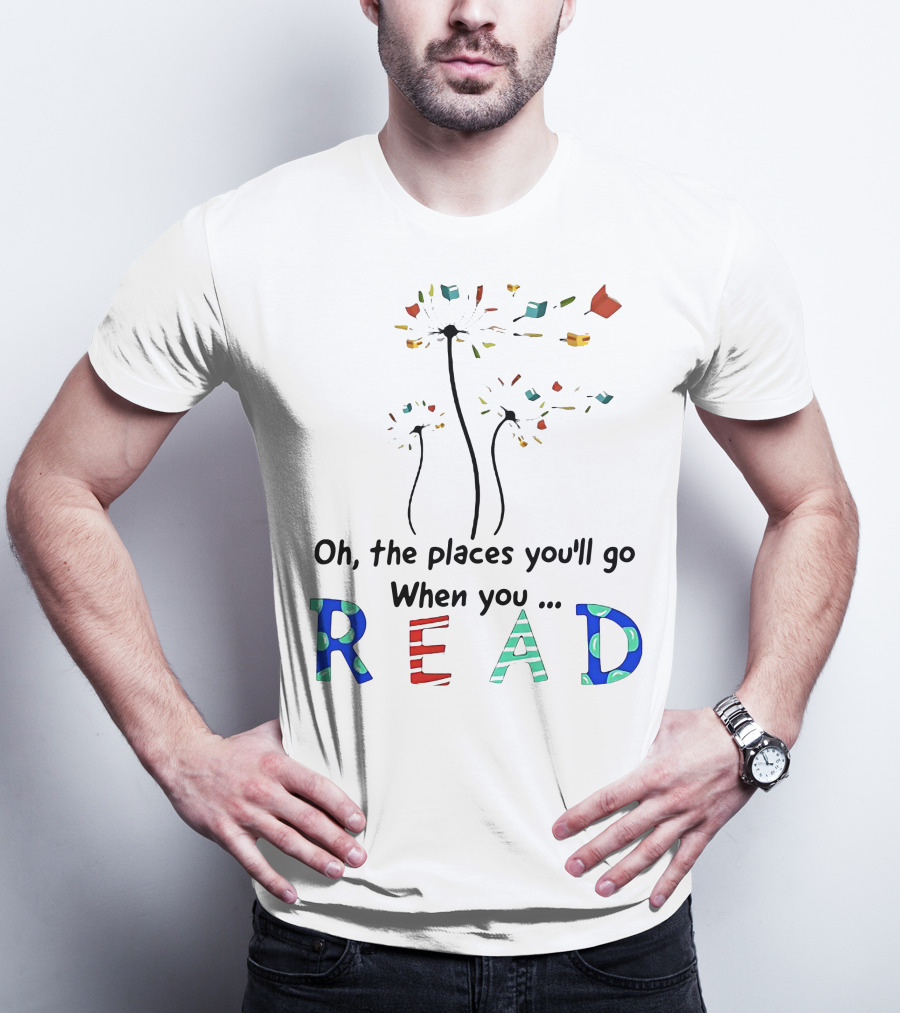 Oh The Places You'll Go When You Read Dandelion And Books T-Shirt