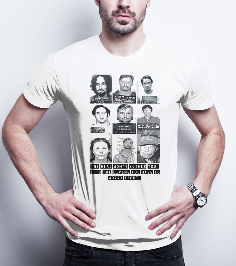 The Dead Won't Bother You It's The Living You Have To Worry About T-Shirt