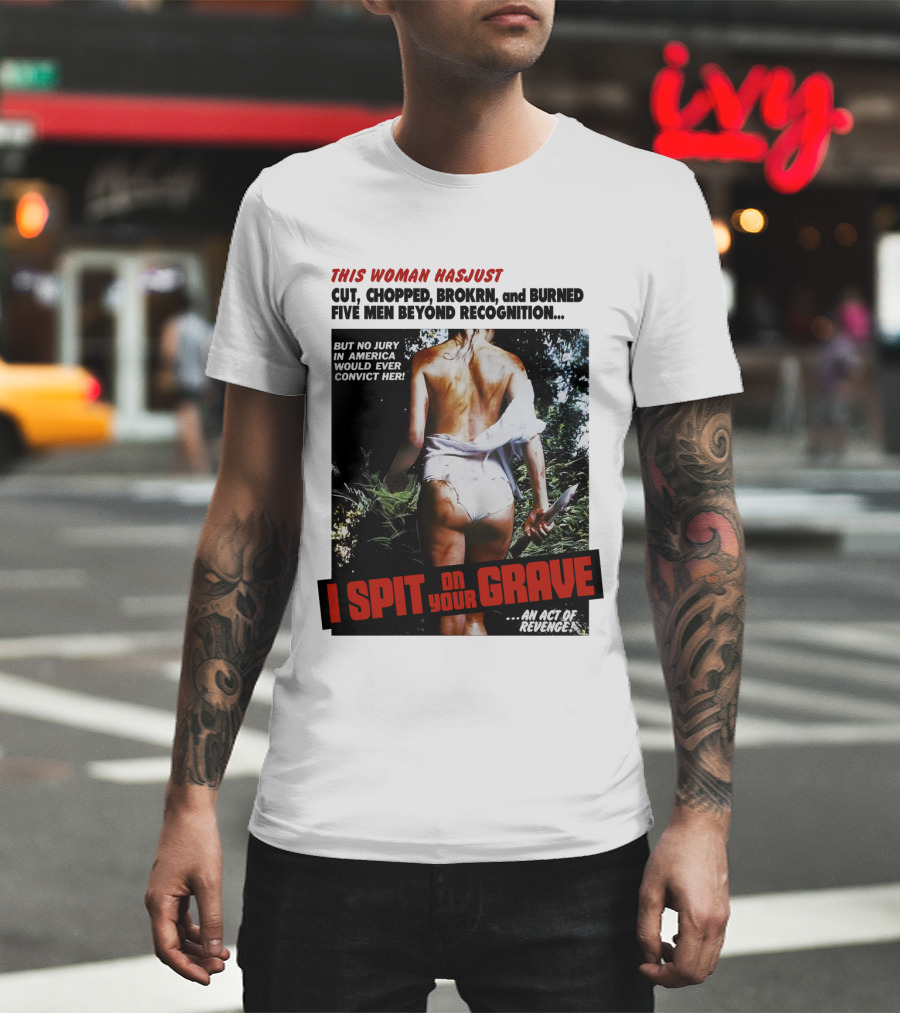 This Woman Has Cut, Chopped, Burned Five Men Beyond Recognition I Spit On Your Grave 1978 An Act Of Revenge T-Shirt