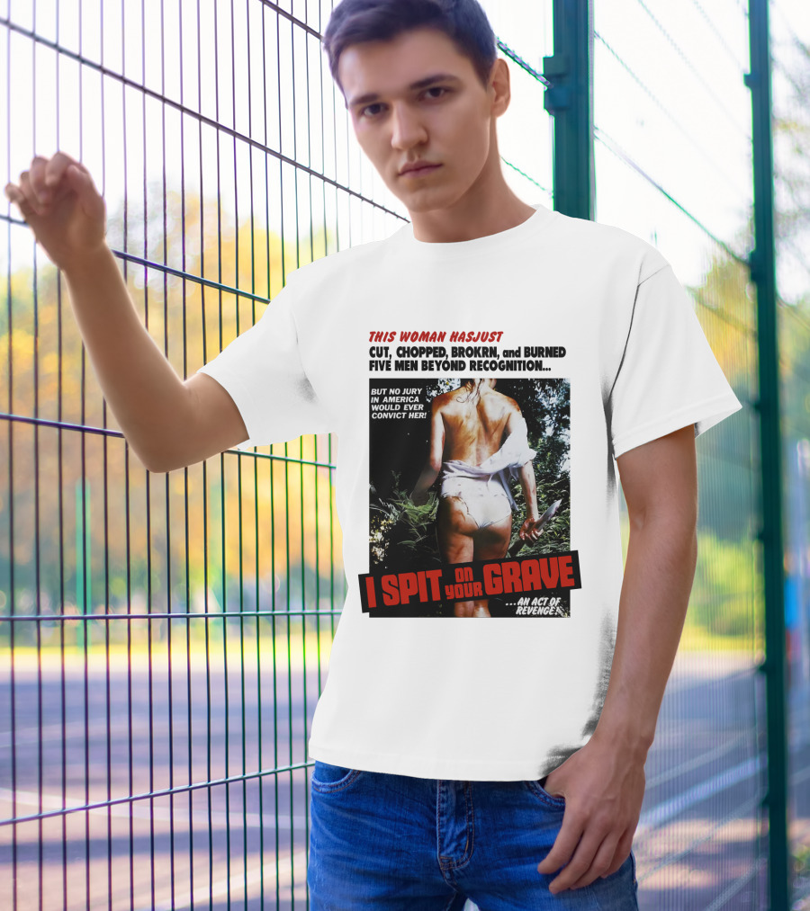 This Woman Has Cut, Chopped, Burned Five Men Beyond Recognition I Spit On Your Grave 1978 An Act Of Revenge T-Shirt