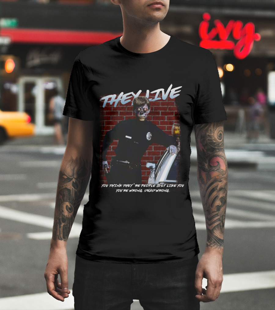 They Live You Think They're People Just Like You You're Wrong Dead Wrong T-Shirt