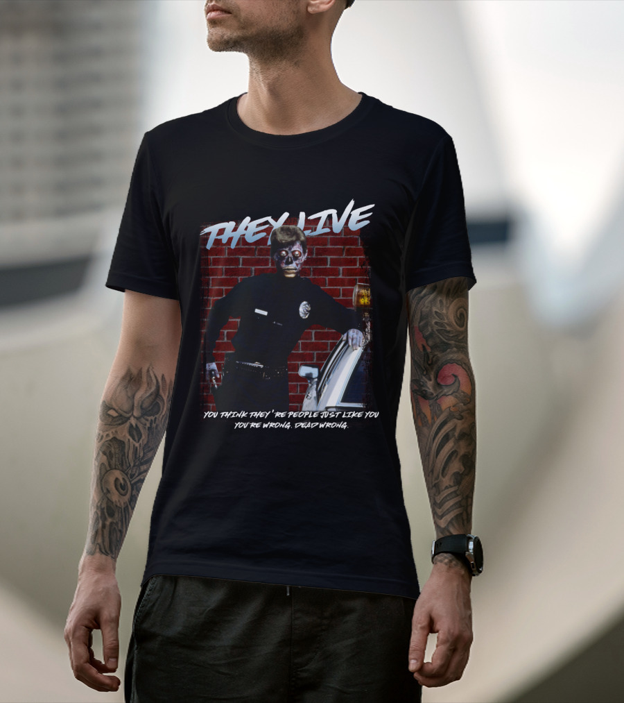 They Live You Think They're People Just Like You You're Wrong Dead Wrong T-Shirt