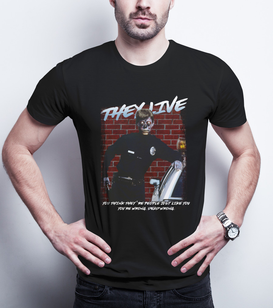 They Live You Think They're People Just Like You You're Wrong Dead Wrong T-Shirt