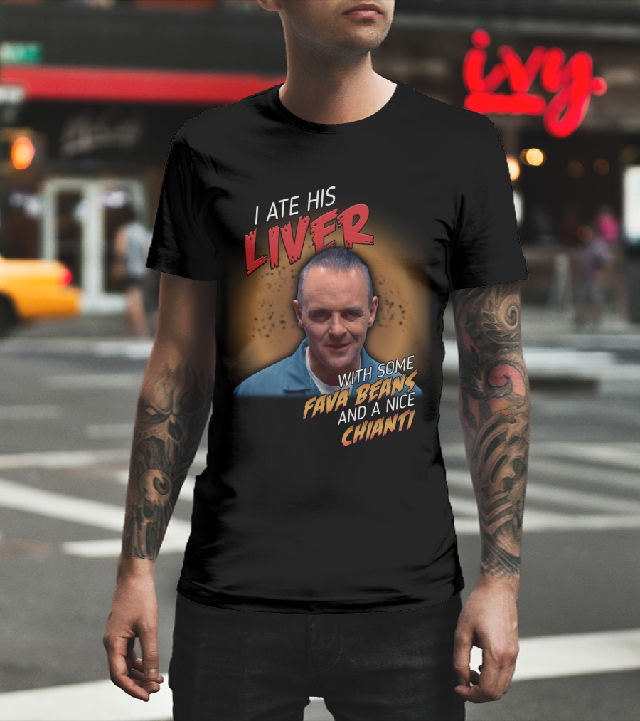 I Ate His Liver With Some Fava Beans And A Nice Chianti Silence Of The Lambs T-Shirt