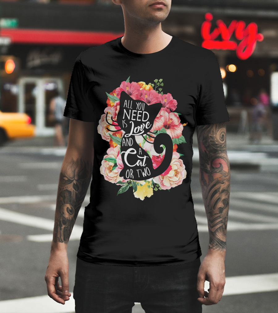 All You Need Is Love And A Cat Or Two In Floral Setting T-Shirt