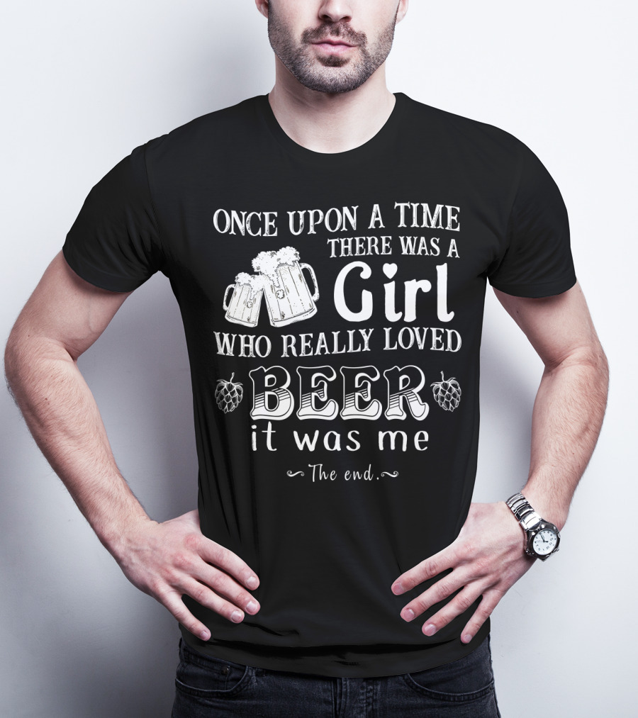 Once Upon A Time There Was A Girl Who Really Loved Beer It Was Me The End T-Shirt