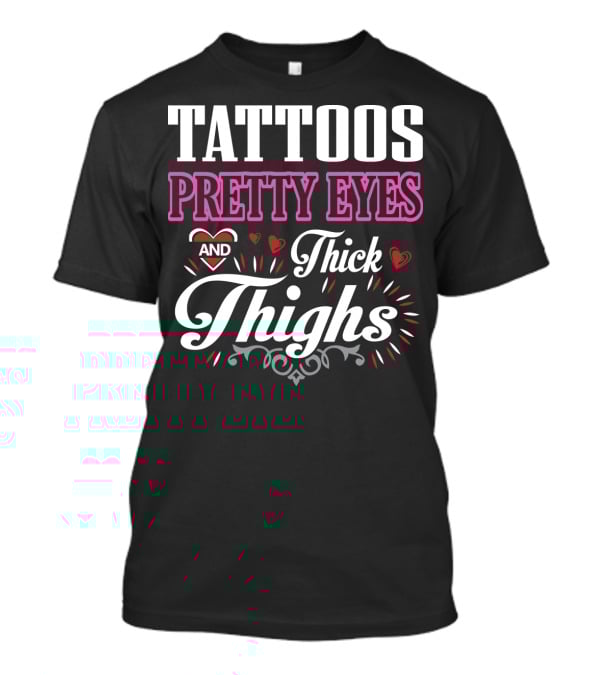 Tattoos Pretty Eyes And Thick Thighs T-Shirt