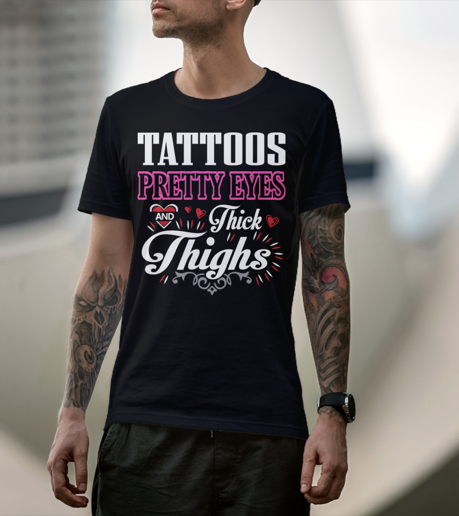 Tattoos Pretty Eyes And Thick Thighs T-Shirt