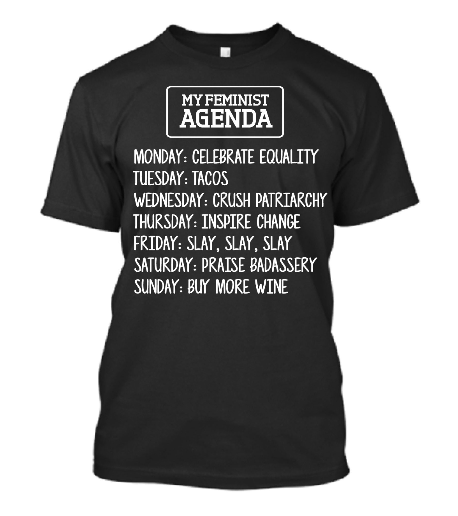 MY FEMINIST AGENDA CELEBRATE EQUALITY TACOS CRUSH PATRIARCHY INSPIRE CHANGE SLAY PRAISE BADASSERY BUY MORE WINE T-Shirt