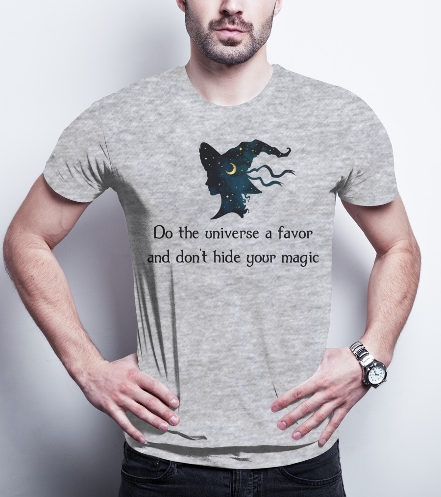 Do The Universe A Favor And Don't Hide Your Magic T-Shirt