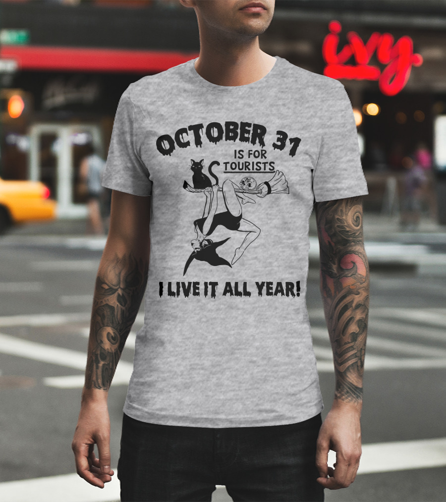 OCTOBER 31 IS FOR TOURISTS I LIVE IT ALL YEAR T-Shirt