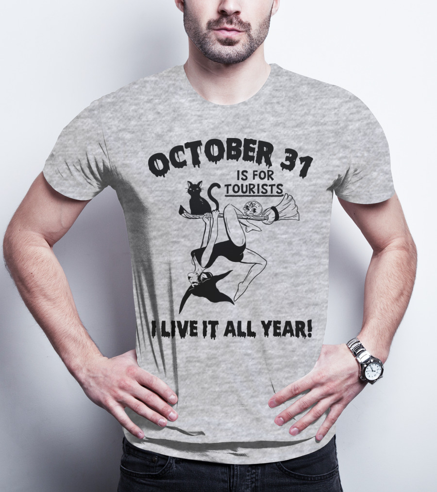 OCTOBER 31 IS FOR TOURISTS I LIVE IT ALL YEAR T-Shirt