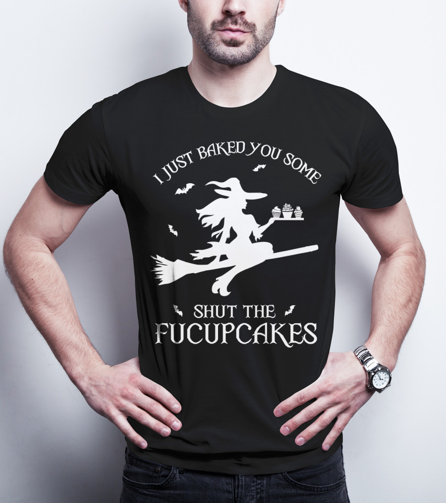 I Just Baked You Some Shut The Fucupcakes Witch On Broom Halloween Cupcakes T-Shirt