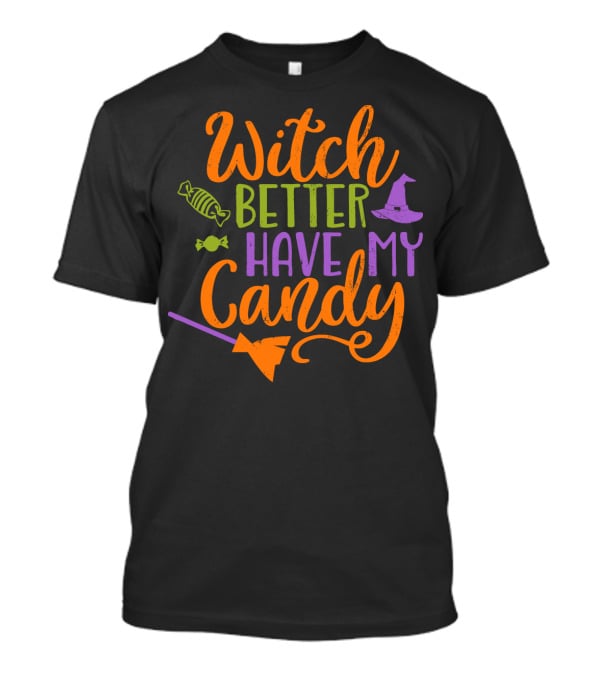 Witch Better Have My Candy Broom Halloween Hat Candy T-Shirt