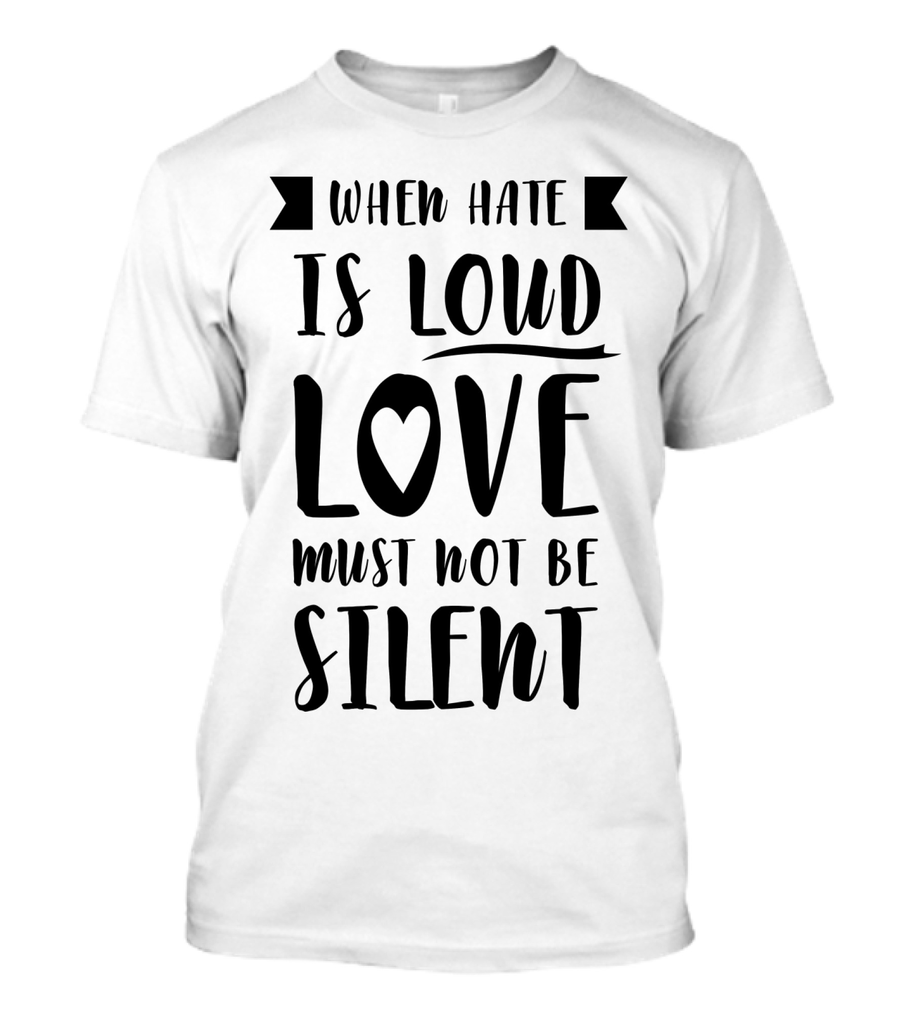 When Hate Is Loud Love Must Not Be Silent Heart Symbol Accent T-Shirt