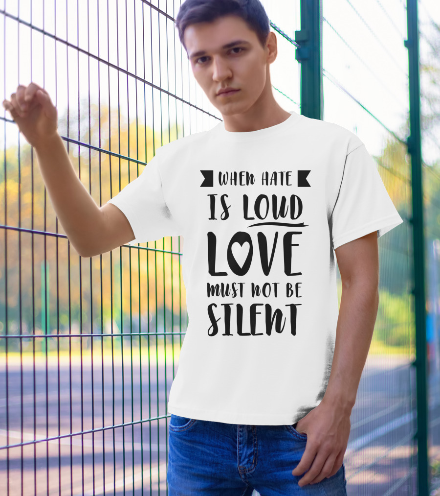 When Hate Is Loud Love Must Not Be Silent Heart Symbol Accent T-Shirt