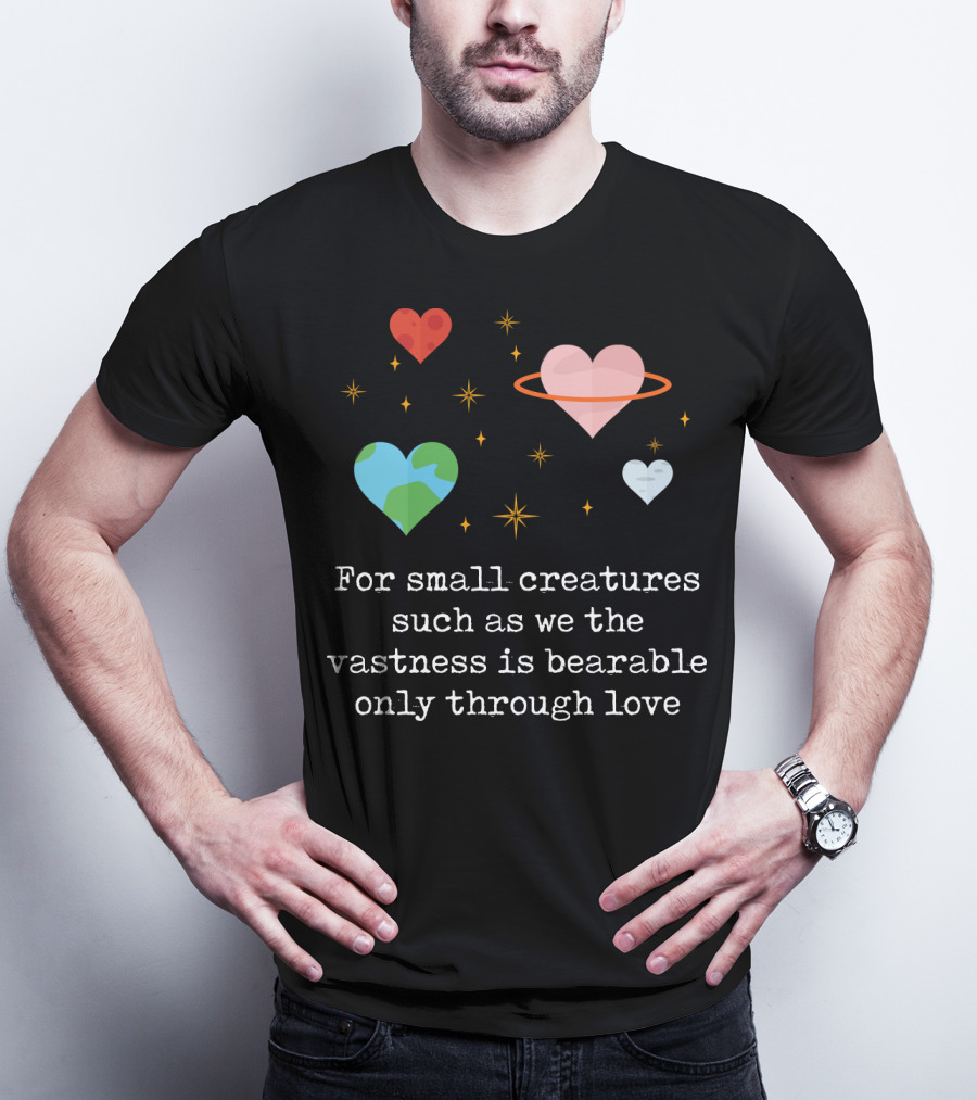For Small Creatures Such As We The Vastness Is Bearable Only Through Love Hearts And Stars T-Shirt
