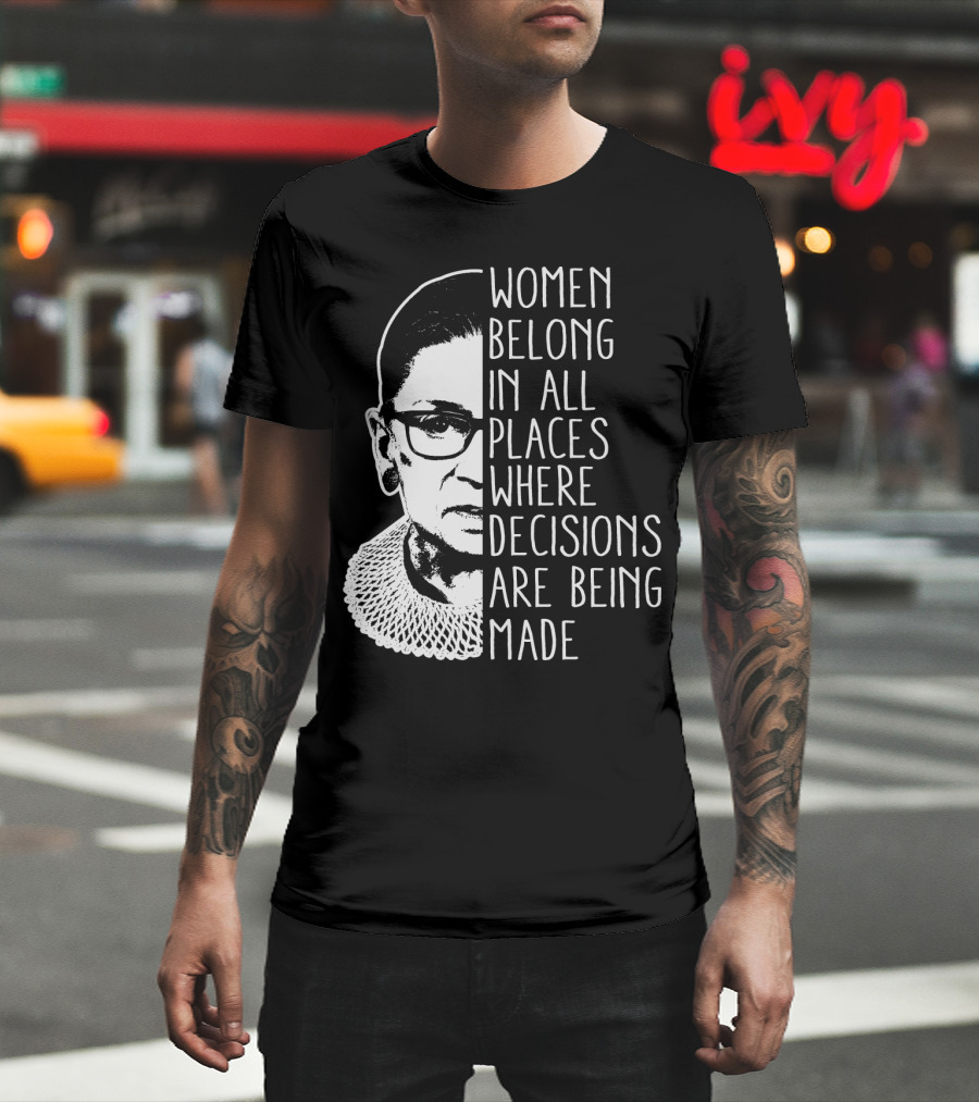 Women Belong In All Places Where Decisions Are Being Made T-Shirt
