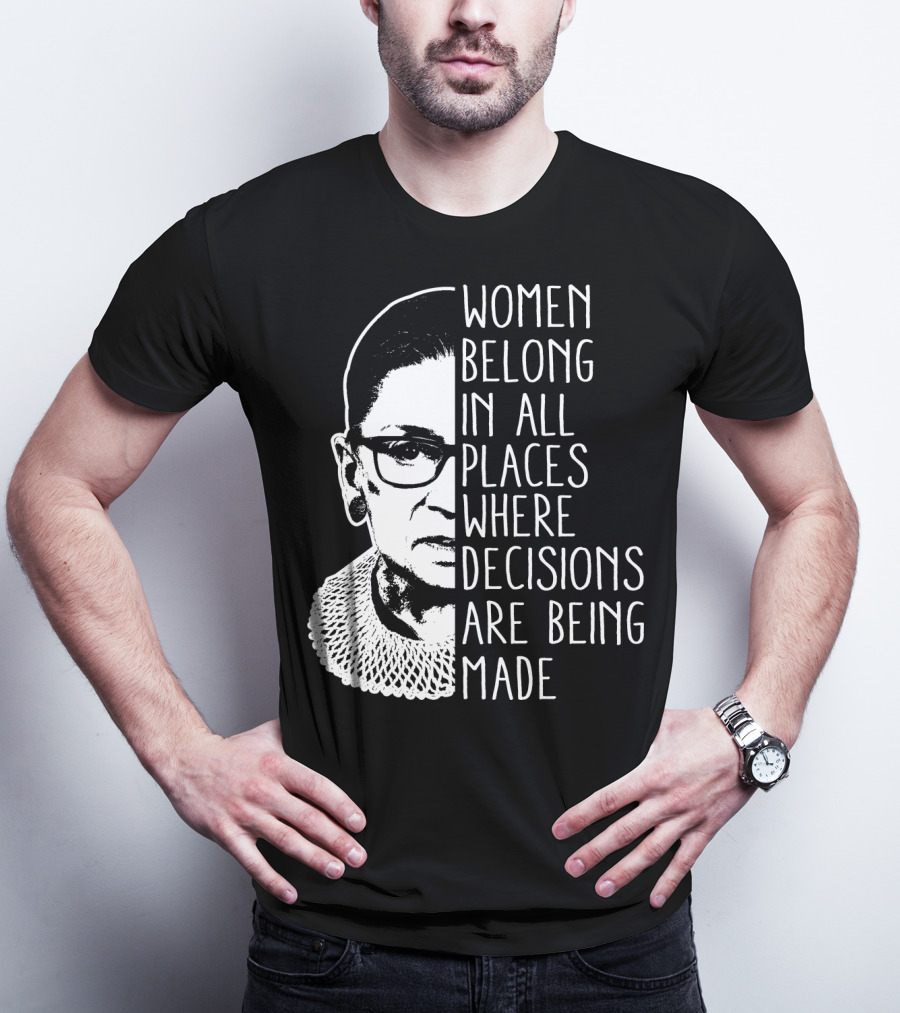 Women Belong In All Places Where Decisions Are Being Made T-Shirt