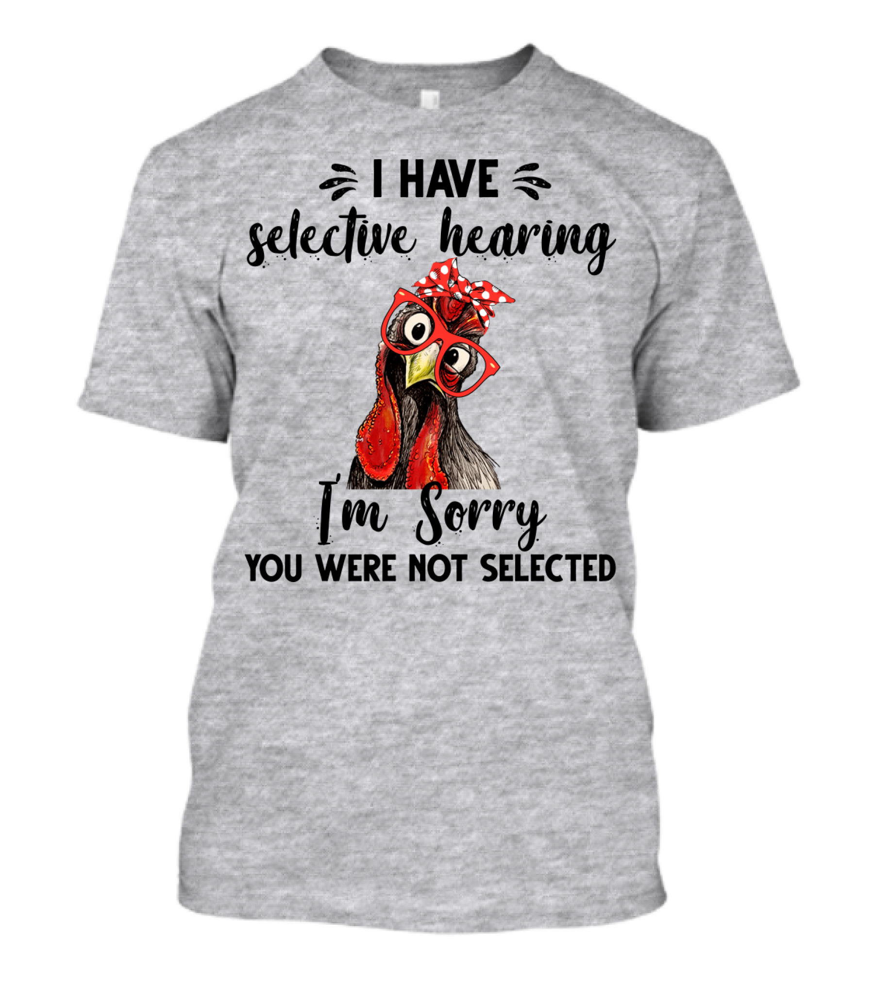I Have Selective Hearing I'm Sorry You Were Not Selected Chicken With Red Glasses And Red Bow T-Shirt