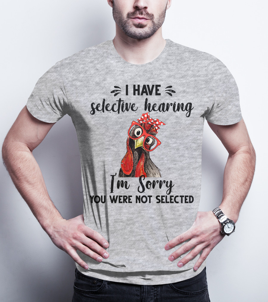 I Have Selective Hearing I'm Sorry You Were Not Selected Chicken With Red Glasses And Red Bow T-Shirt