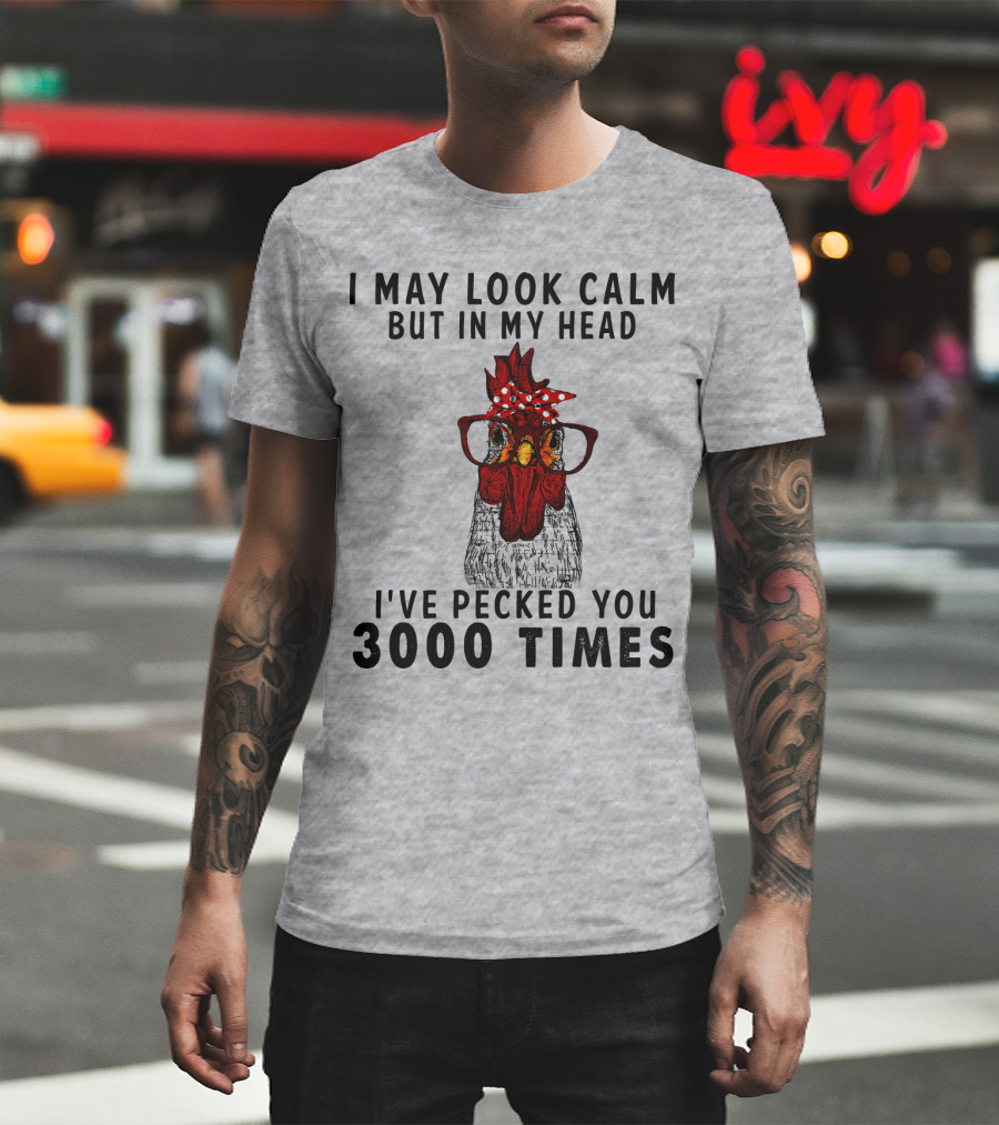 I May Look Calm But In My Head I've Pecked You 3000 Times T-Shirt