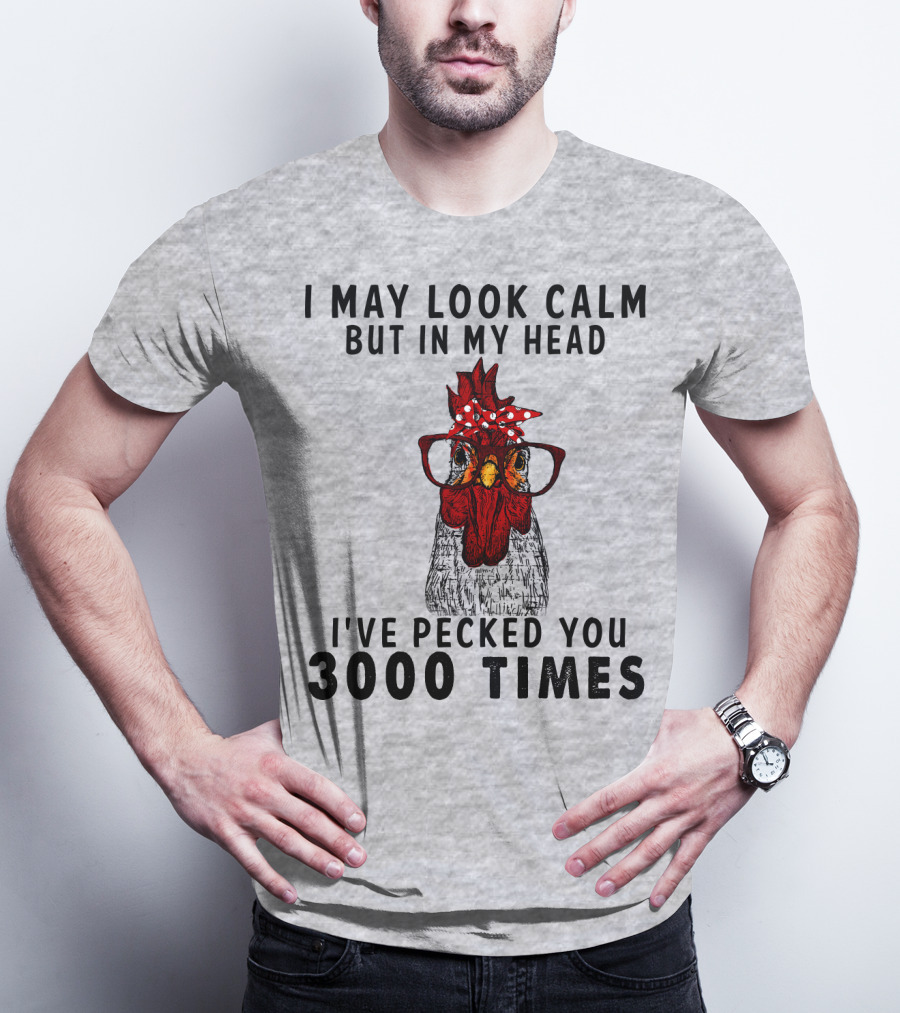 I May Look Calm But In My Head I've Pecked You 3000 Times T-Shirt