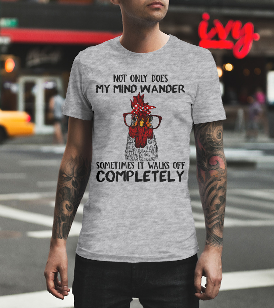 Not Only Does My Mind Wander Sometimes It Walks Off Completely Rooster With Glasses T-Shirt