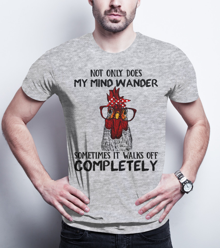 Not Only Does My Mind Wander Sometimes It Walks Off Completely Rooster With Glasses T-Shirt