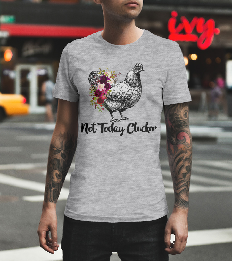 Not Today Clucker Floral Chicken Sketch T-Shirt