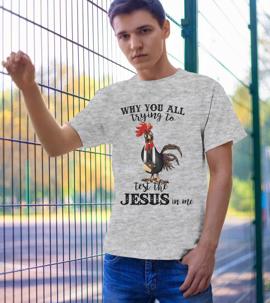 Why You All Trying To Test The Jesus In Me T-Shirt