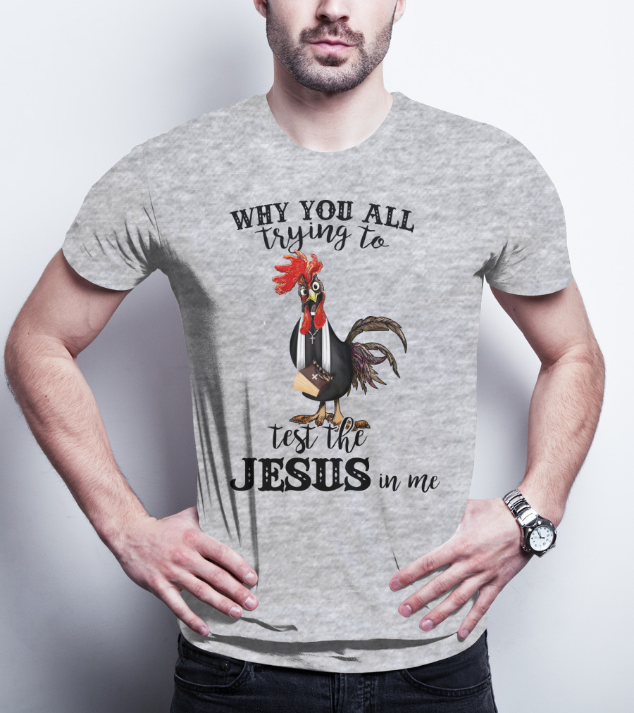 Why You All Trying To Test The Jesus In Me T-Shirt