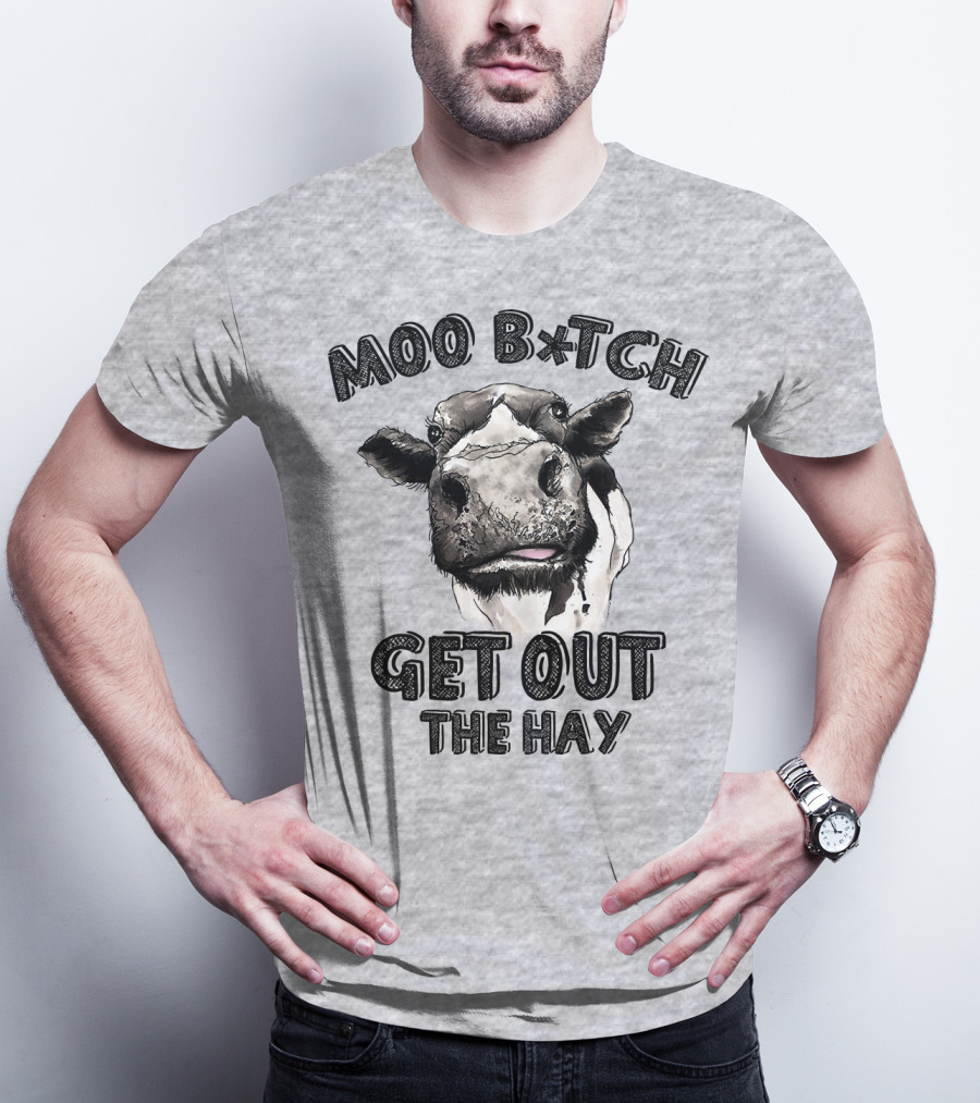Moo B*tch Get Out The Hay CW01 Cow Humor T-Shirt