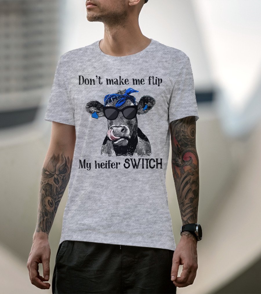 Don't Make Me Flip My Heifer Switch T-Shirt