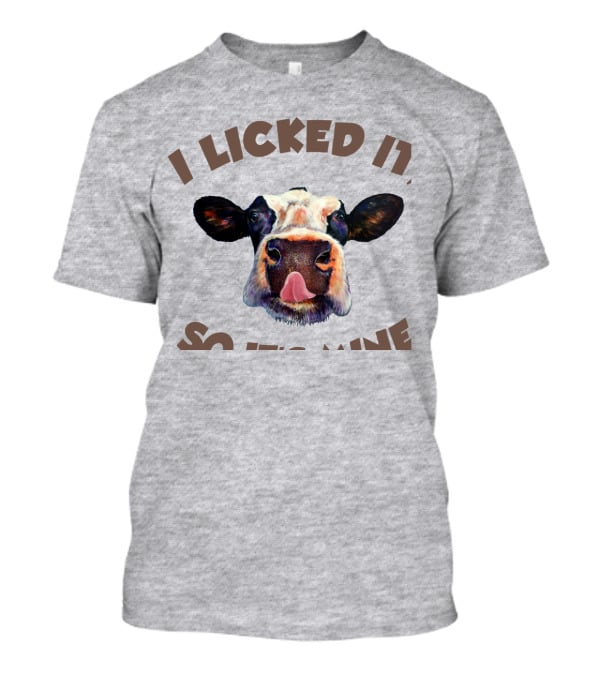 I Licked It So It's Mine Cow T-Shirt