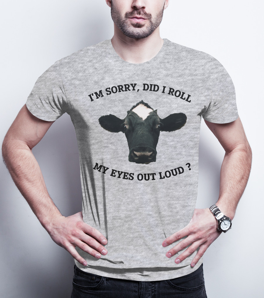 I'm Sorry Did I Roll My Eyes Out Loud Cow Image T-Shirt