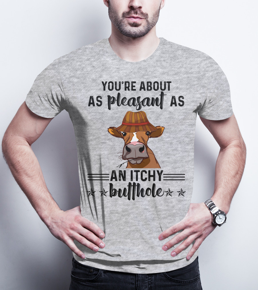 You're About As Pleasant As An Itchy Butthole Cow In Hat T-Shirt
