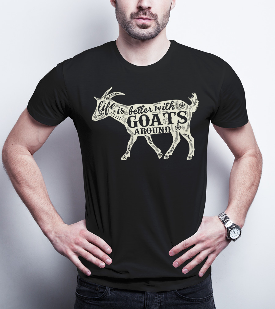 Life Is Better With Goats Around T-Shirt