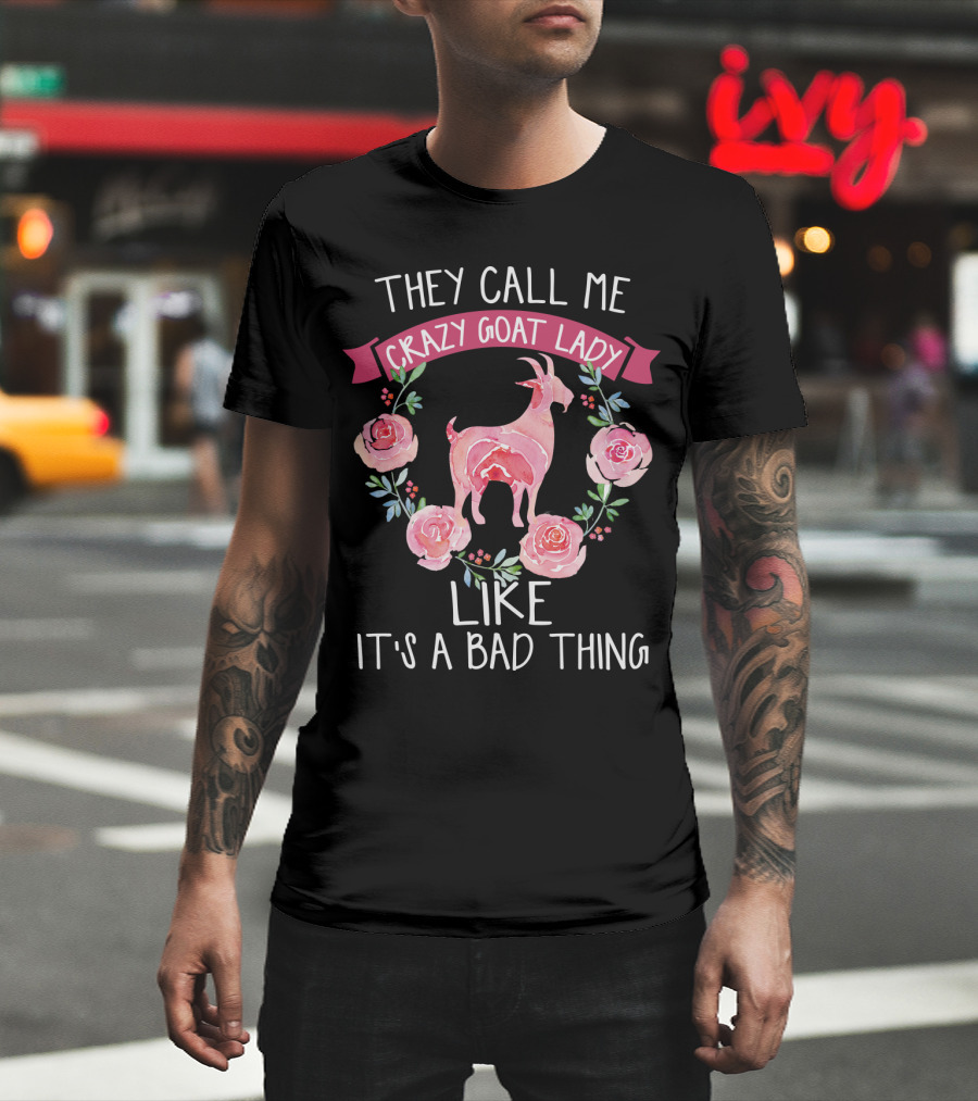 They Call Me Crazy Goat Lady Like It's A Bad Thing Roses T-Shirt