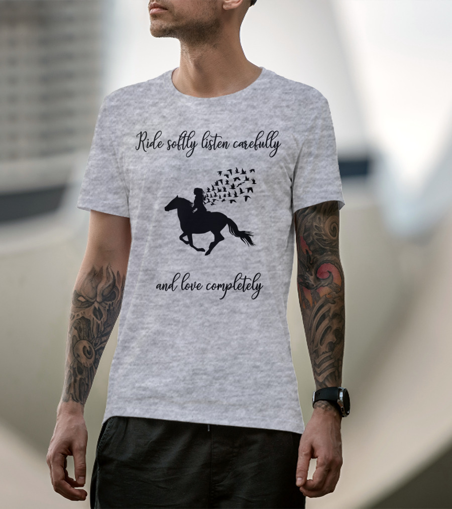 Ride Softly Listen Carefully And Love Completely Horse Rider Birds T-Shirt