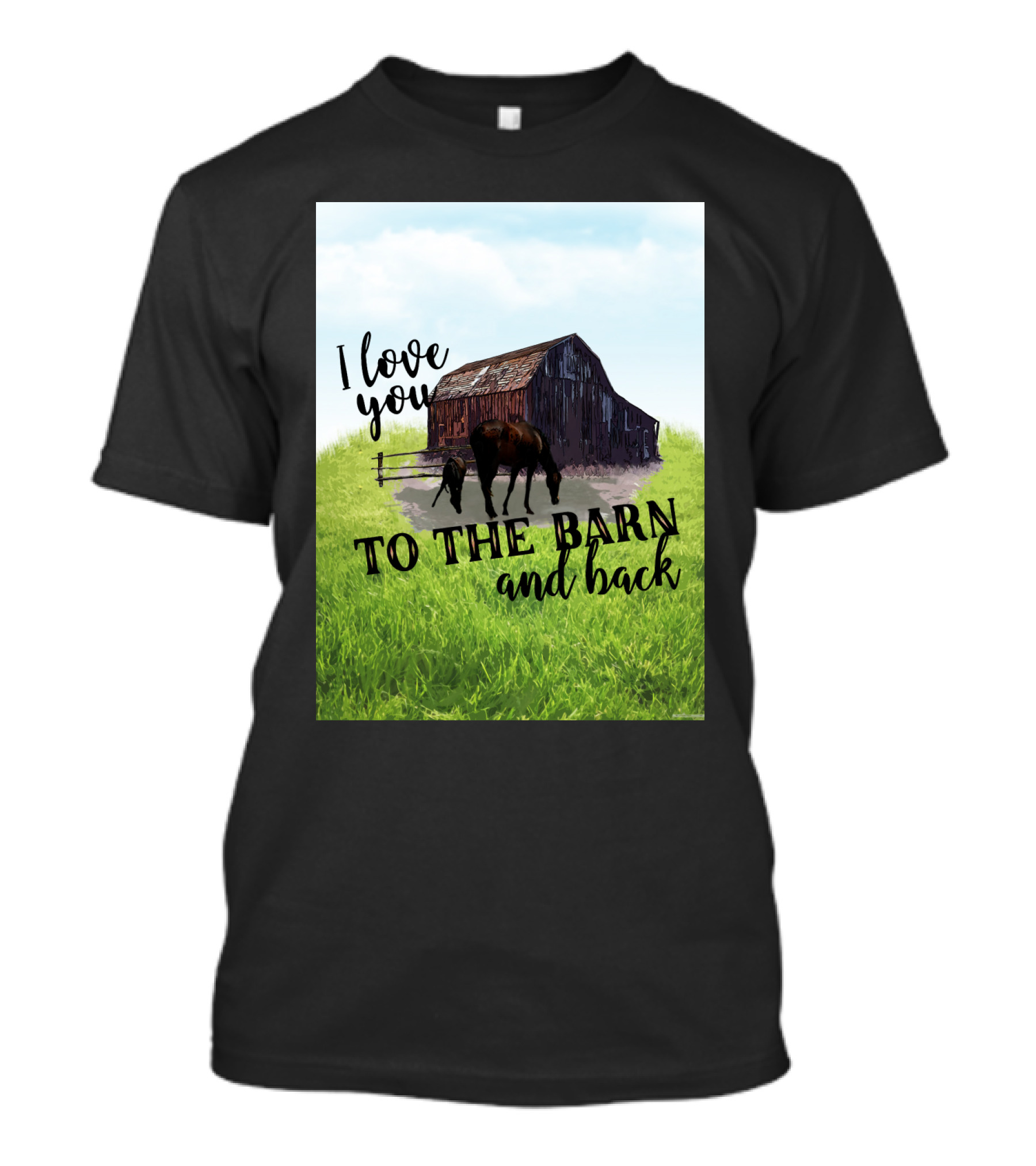 I Love You To The Barn And Back With Rustic Barn And Horses In Pasture T-Shirt