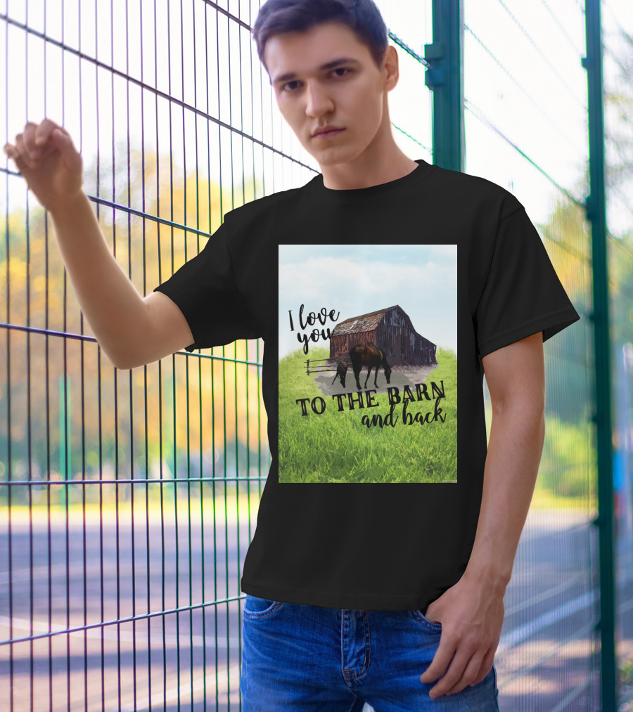 I Love You To The Barn And Back With Rustic Barn And Horses In Pasture T-Shirt