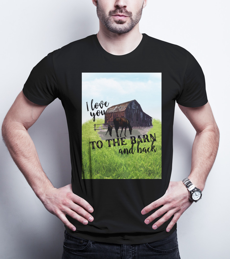 I Love You To The Barn And Back With Rustic Barn And Horses In Pasture T-Shirt