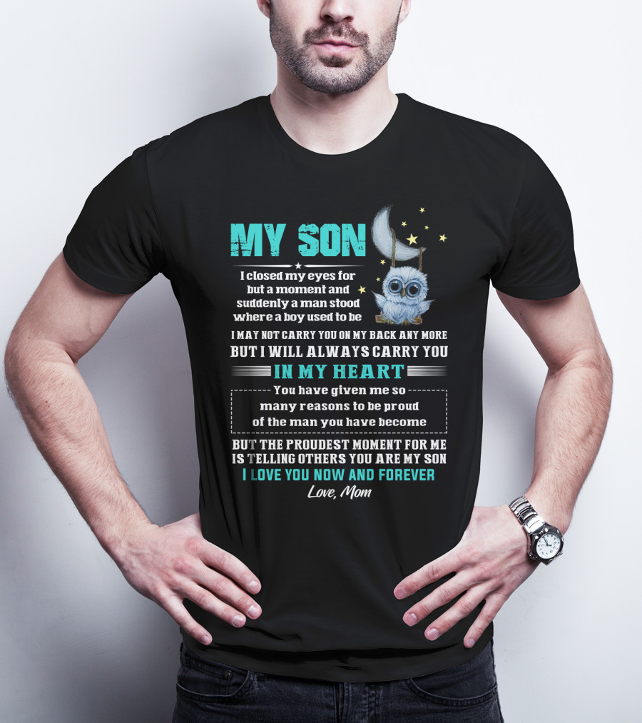 MY SON I Love You Now And Forever Love Mom Moon And Stars Owl Carry You In My Heart Proudest Moment T-Shirt