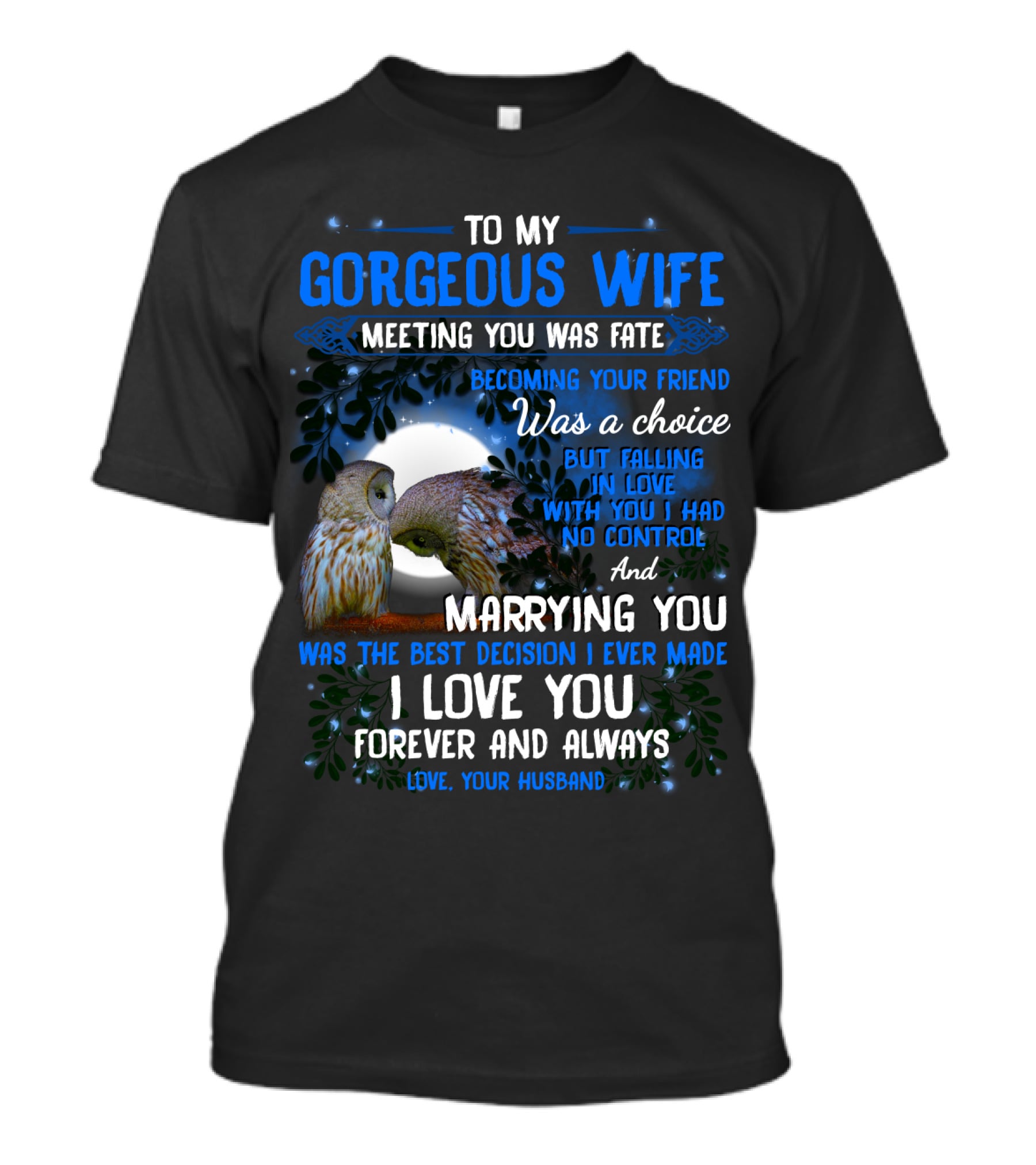 To My Gorgeous Wife Meeting You Was Fate Becoming Your Friend Was A Choice Marrying You Was The Best Decision I Love You Forever And Always Love Your Husband T-Shirt