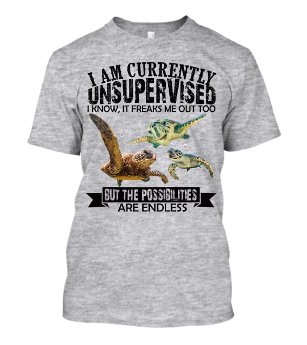 I Am Currently Unsupervised Sea Turtles But The Possibilities Are Endless T-Shirt