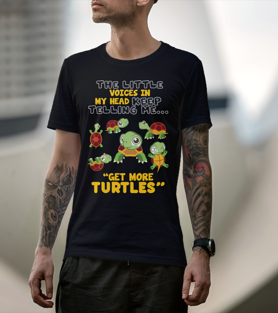THE LITTLE VOICES IN MY HEAD KEEP TELLING ME GET MORE TURTLES T-Shirt