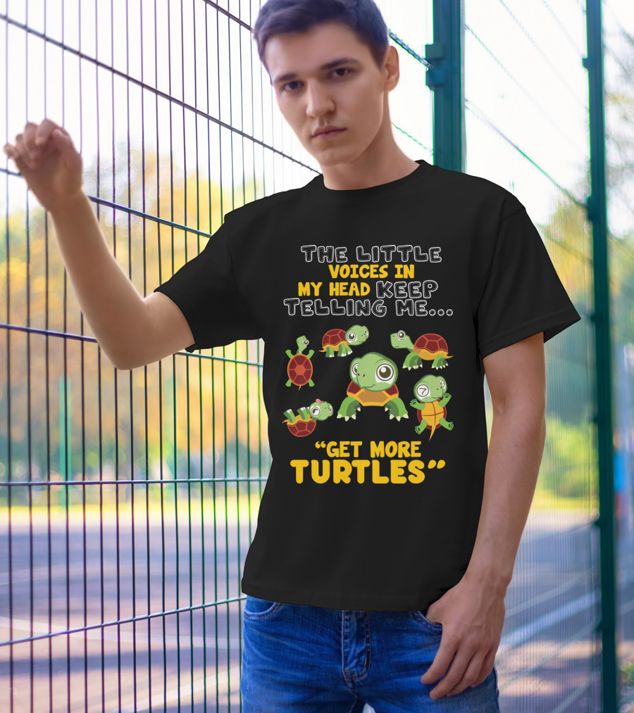 THE LITTLE VOICES IN MY HEAD KEEP TELLING ME GET MORE TURTLES T-Shirt