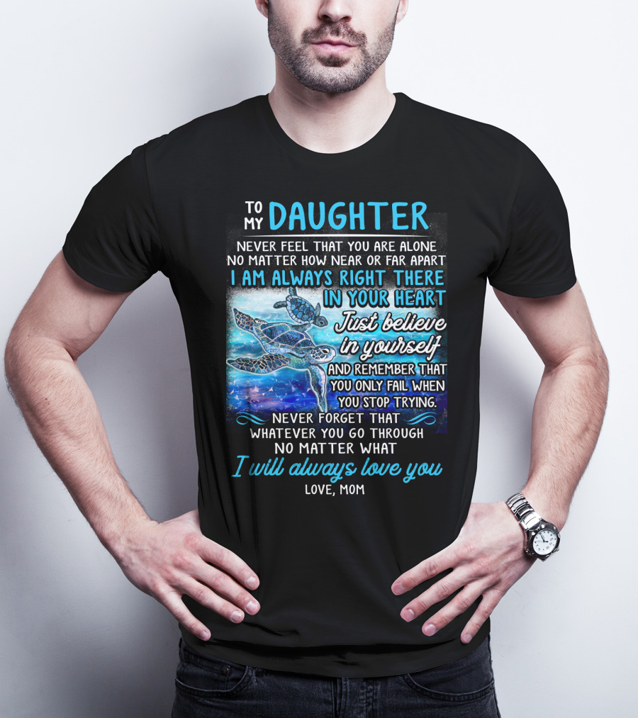 To My Daughter I Am Always Right There Never Forget I Will Always Love You T-Shirt
