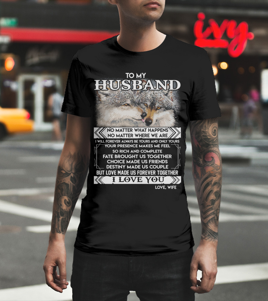 To My Husband Love Made Us Forever Together I Love You No Matter What Happens Fate Brought Us Together Love Wife T-Shirt